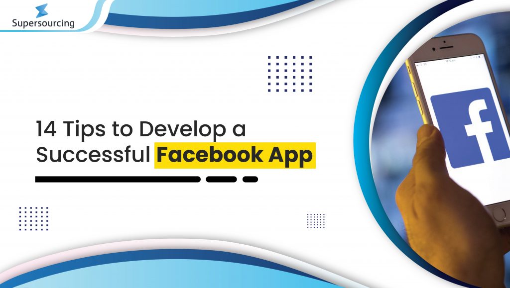 14 Tips to Develop a Successful Facebook App - Supersourcing