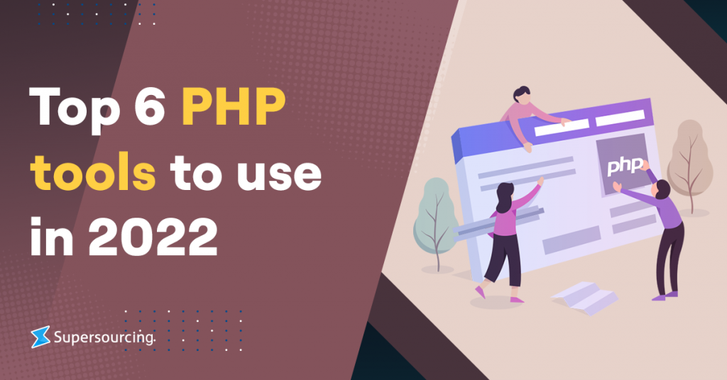 Top 6 PHP Tools to Use in 2022 - Supersourcing